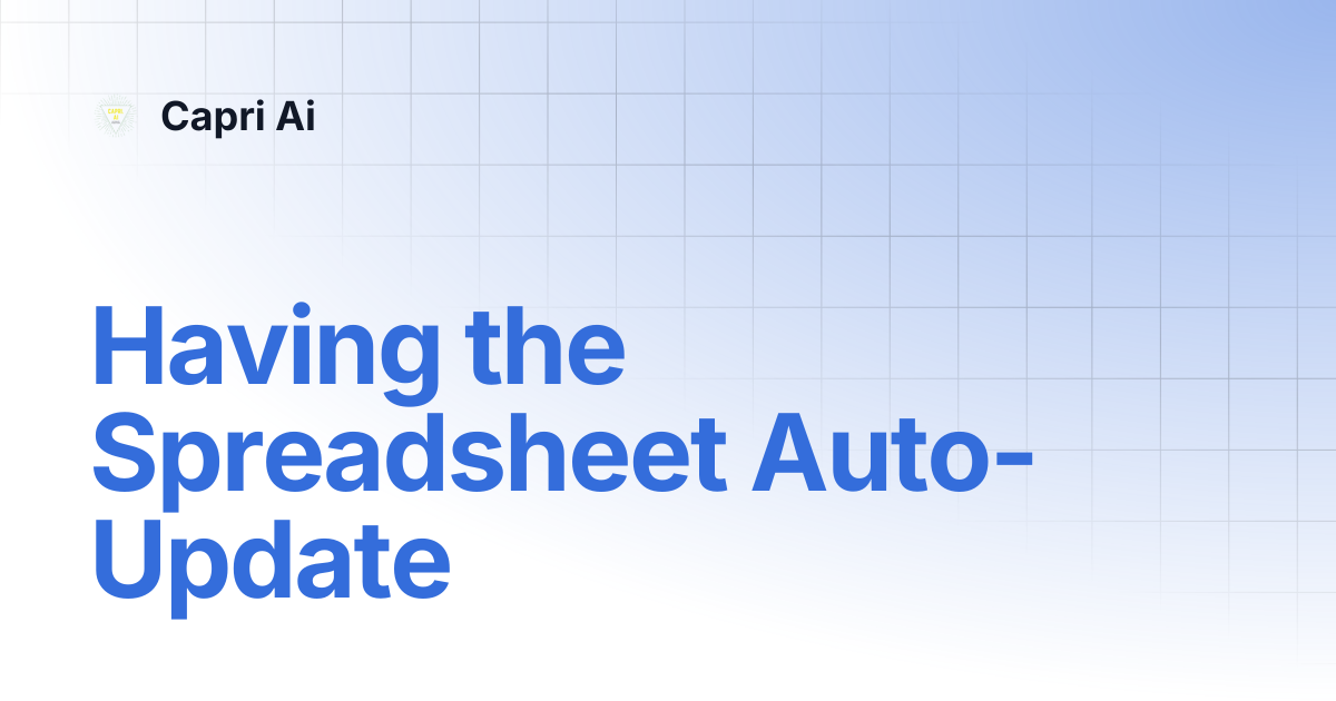 Having the Spreadsheet Auto-Update | Capri Ai
