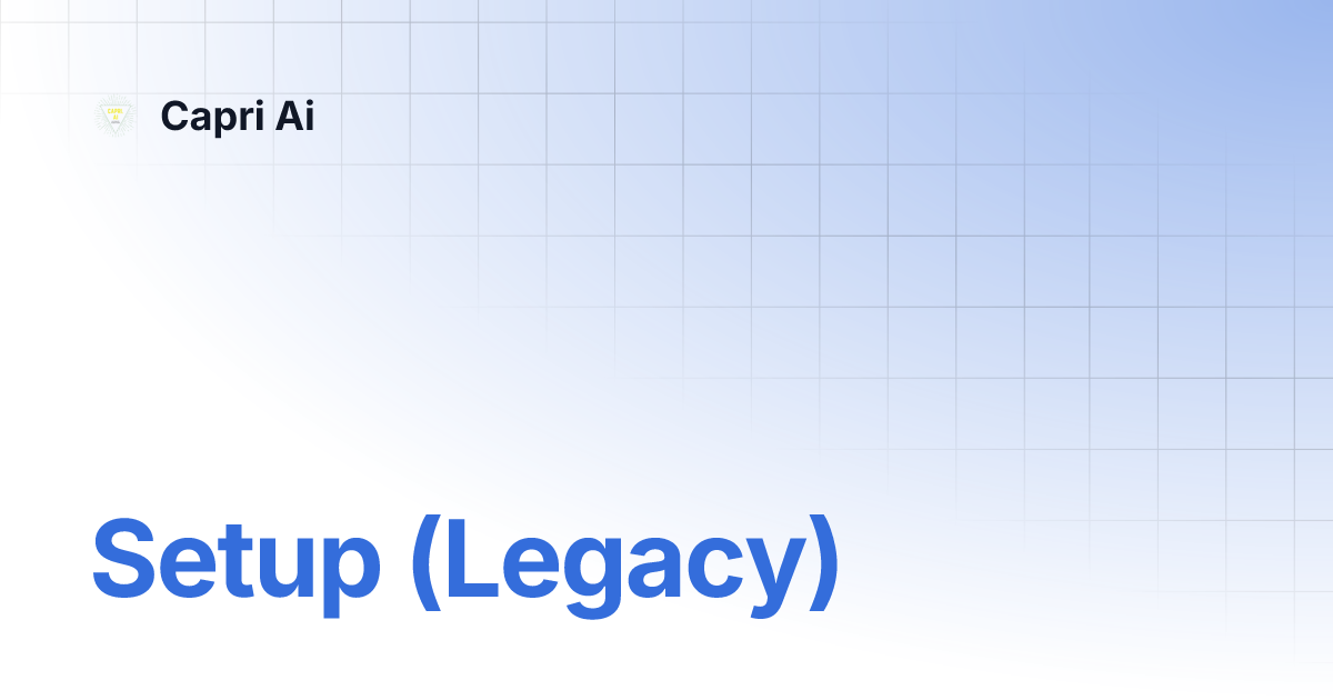 Setup (Legacy) | Capri Ai